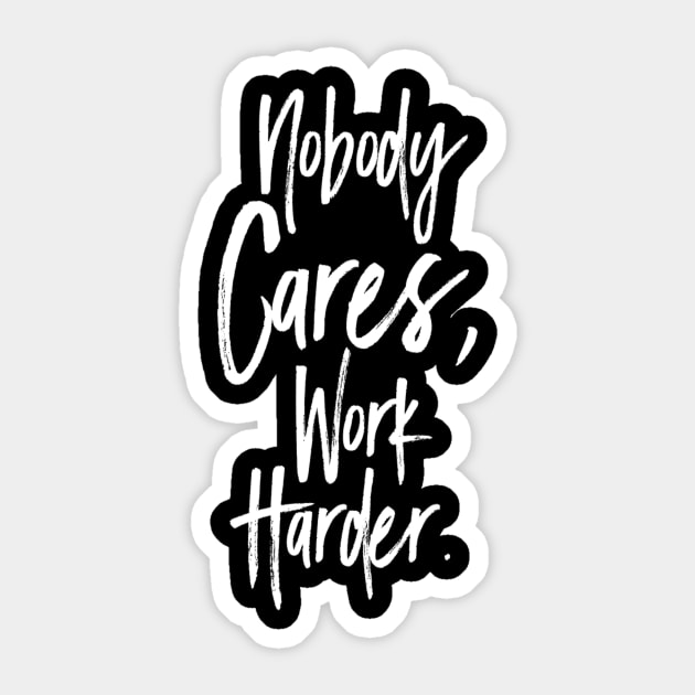 Nobody cares, work harder. Motivational - Work - Sticker | TeePublic